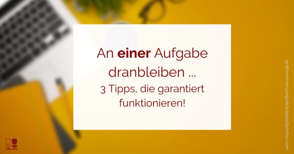 An einer Aufgabe dranbleiben - 3 Tipps
